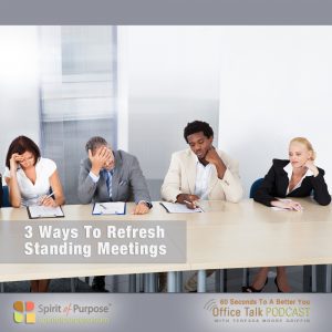 PODCAST: 3 Ways to Freshen Up Standing Staff Meetings - Spirit Of Purpose