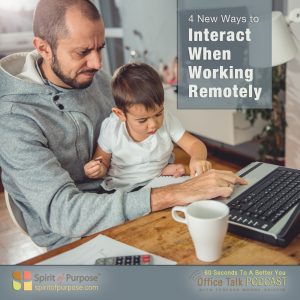 PODCAST: 4 Tips for Interacting When Working Remotely - Spirit Of Purpose